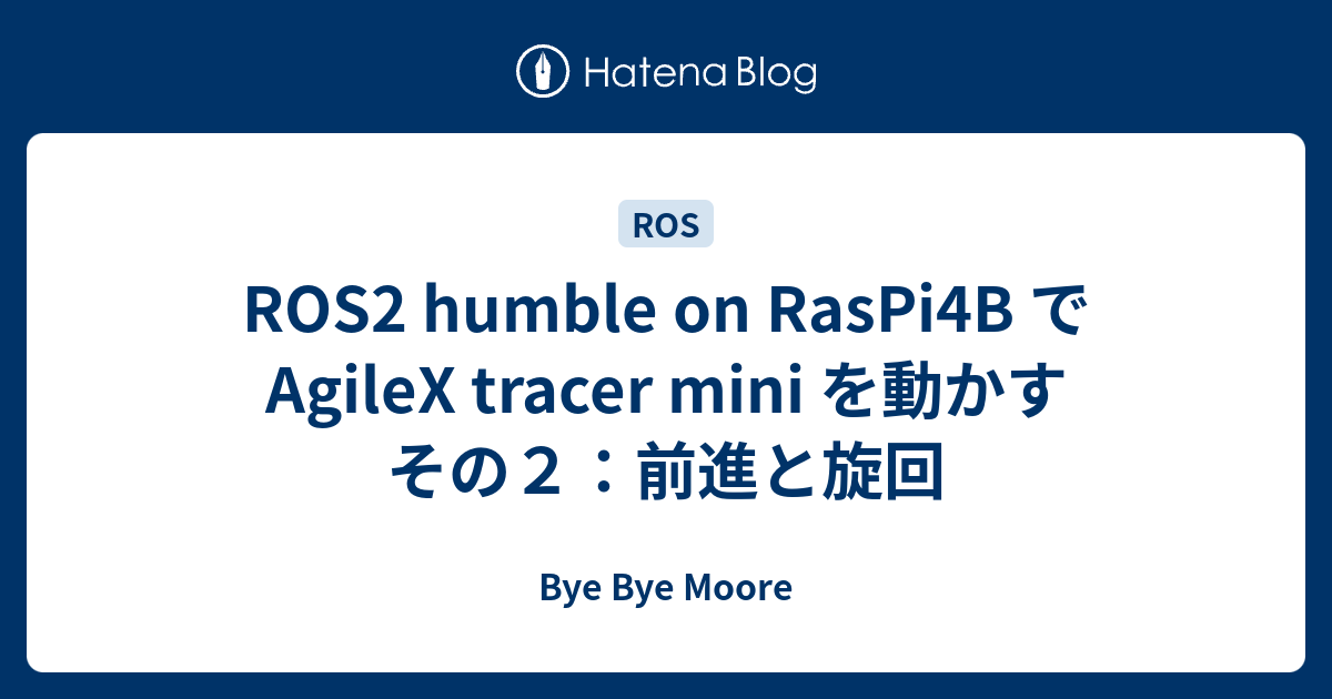ROS2 humble on RasPi4B で AgileX tracer mini を動かす その2：前進と旋回 - Bye Bye Moore