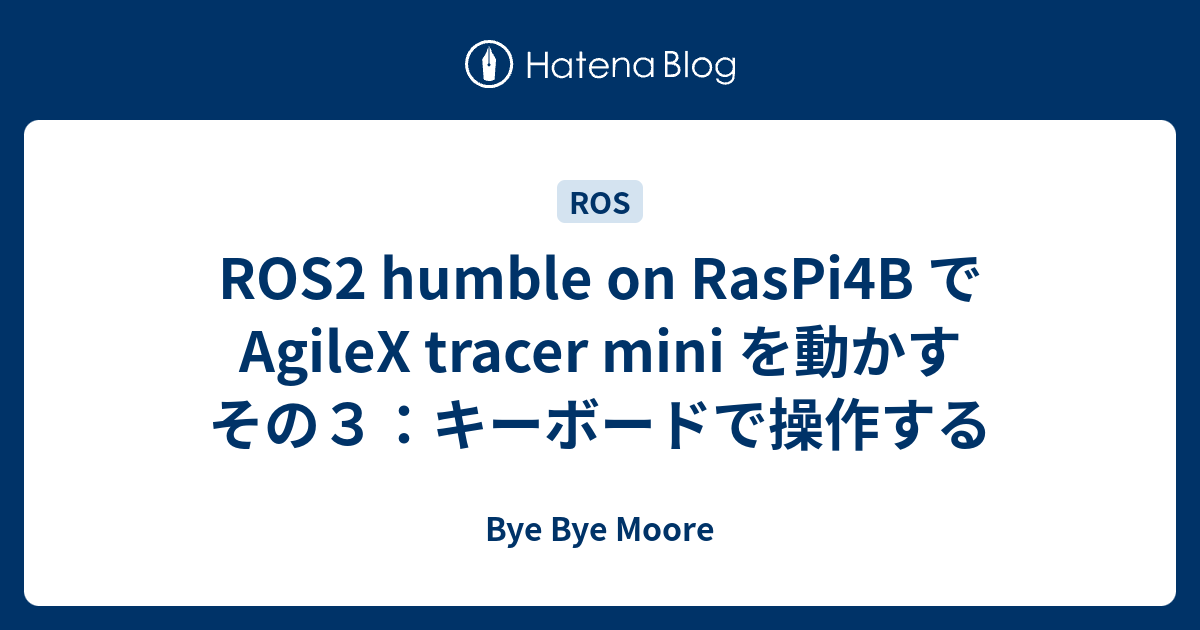 ROS2 humble on RasPi4B で AgileX tracer mini を動かす その3：キーボードで操作する - Bye Bye Moore