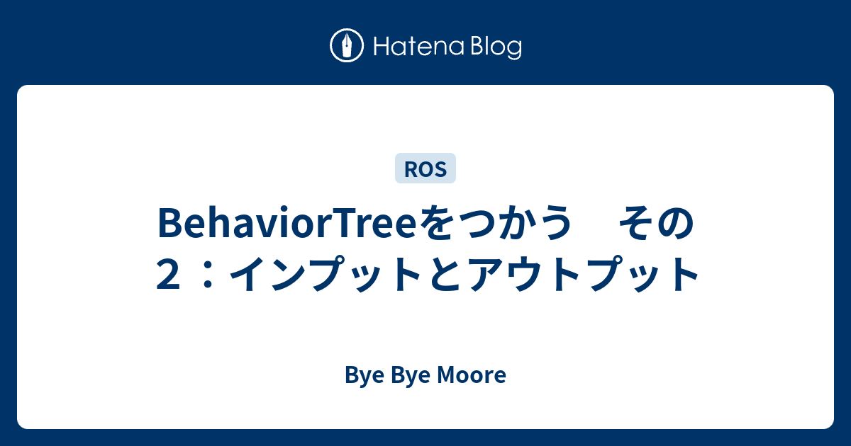 BehaviorTreeをつかう その2：インプットとアウトプット - Bye Bye Moore