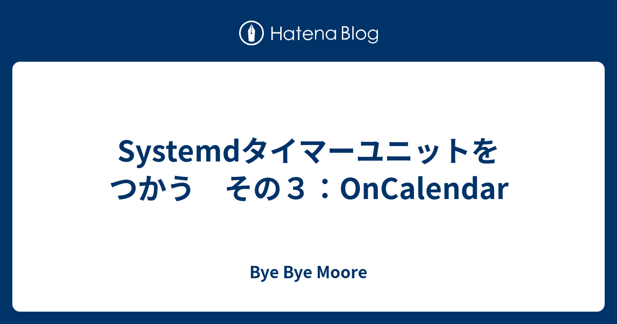 Systemdタイマーユニットをつかう その3：OnCalendar - Bye Bye Moore