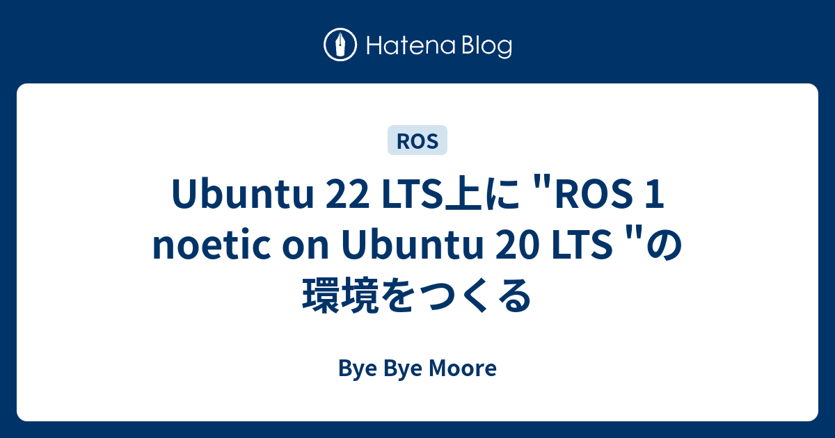 Ubuntu 22 LTS上に "ROS 1 noetic on Ubuntu 20 LTS "の環境をつくる - Bye Bye Moore