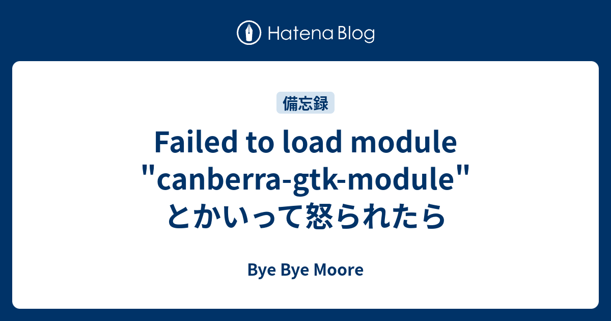 Failed to load module "canberra-gtk-module"とかいって怒られたら - Bye Bye Moore