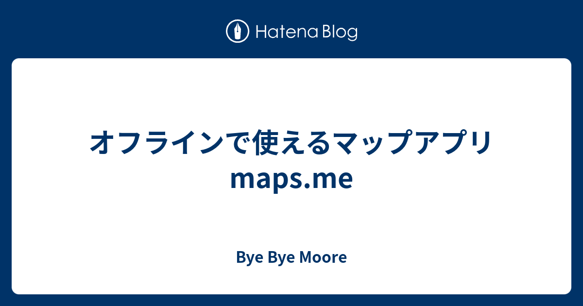 オフラインで使えるマップアプリmaps.me - Bye Bye Moore