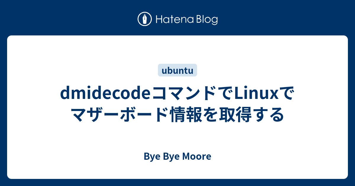dmidecodeコマンドでLinuxでマザーボード情報を取得する - Bye Bye Moore