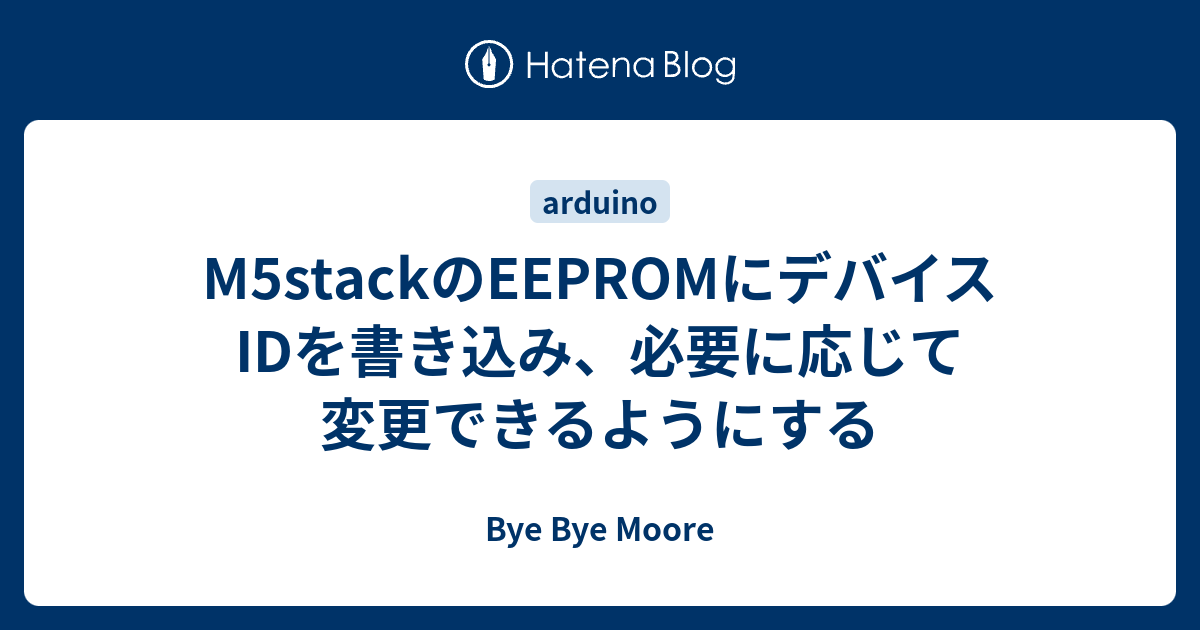 M5stackのEEPROMにデバイスIDを書き込み、必要に応じて変更できるようにする - Bye Bye Moore