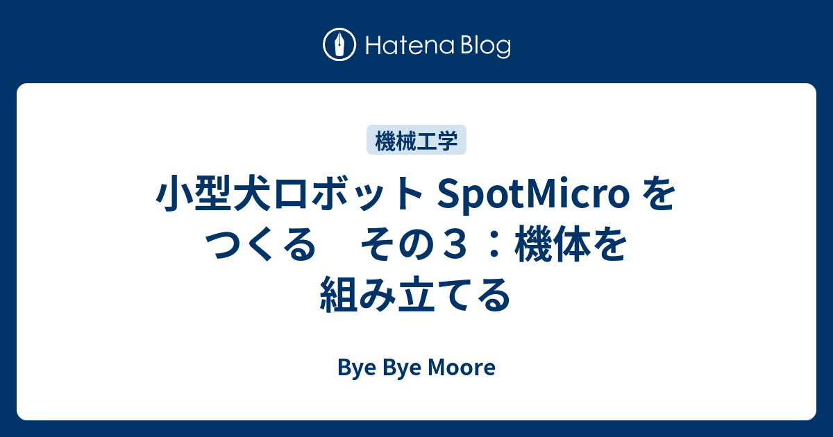 小型犬ロボット SpotMicro をつくる その3：機体を組み立てる - Bye Bye Moore