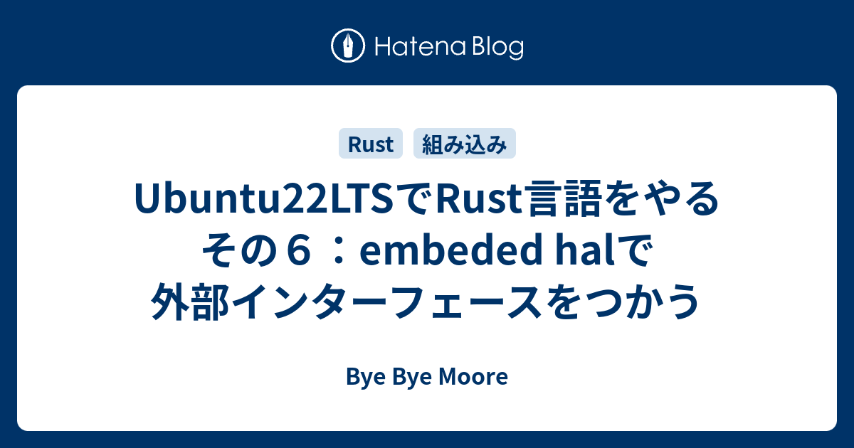 Ubuntu22LTSでRust言語をやる その6：embeded halで外部インターフェースをつかう - Bye Bye Moore