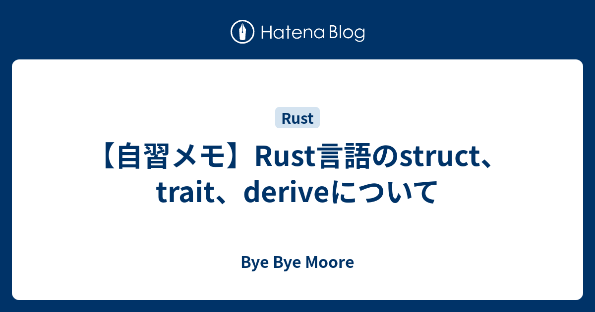 【自習メモ】Rust言語のstruct、trait、deriveについて - Bye Bye Moore