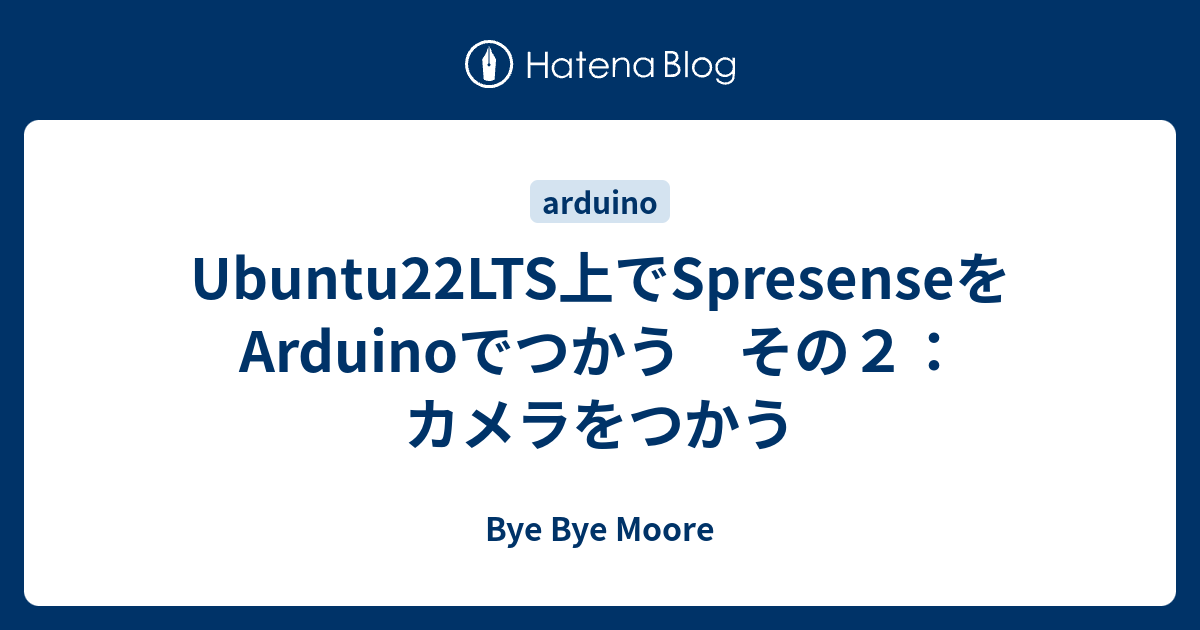 Ubuntu22LTS上でSpresenseをArduinoでつかう その2：カメラをつかう - Bye Bye Moore
