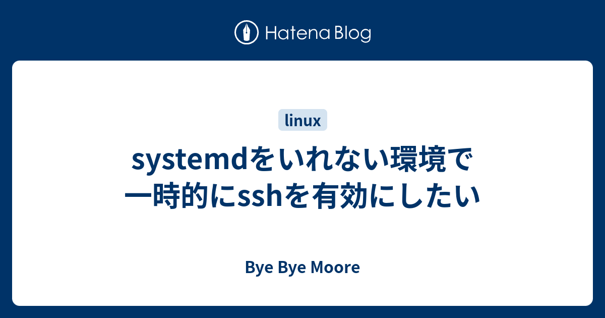 systemdをいれない環境で一時的にsshを有効にしたい - Bye Bye Moore
