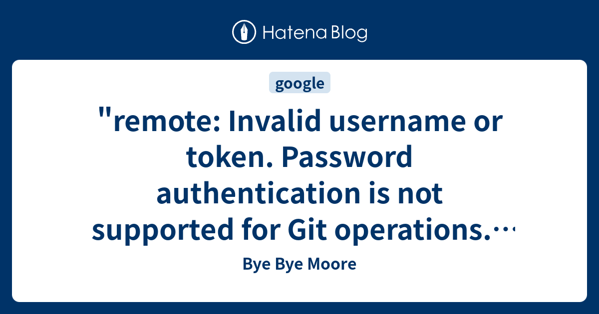 "remote: Invalid username or token. Password authentication is not supported for Git operations ...