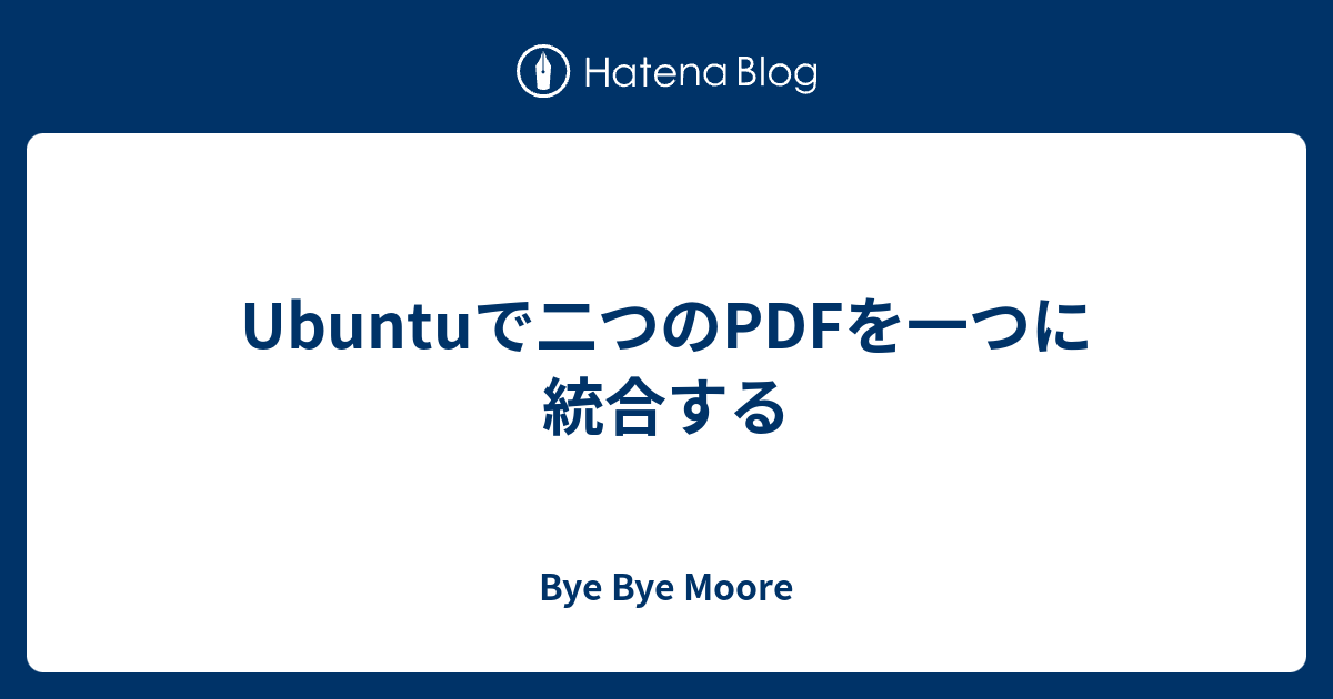 Ubuntuで二つのPDFを一つに統合する - Bye Bye Moore