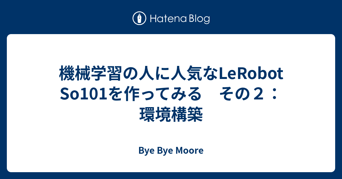 機械学習の人に人気なLeRobot So101を作ってみる その2：環境構築 - Bye Bye Moore