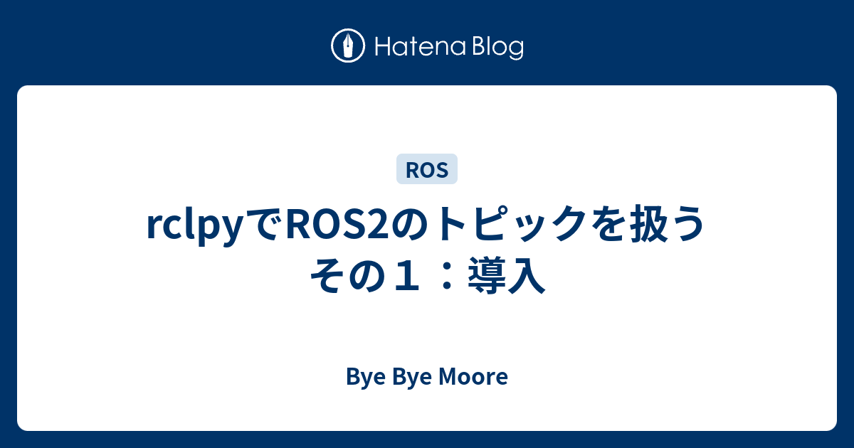 rclpyでROS2のトピックを扱う その1：導入 - Bye Bye Moore