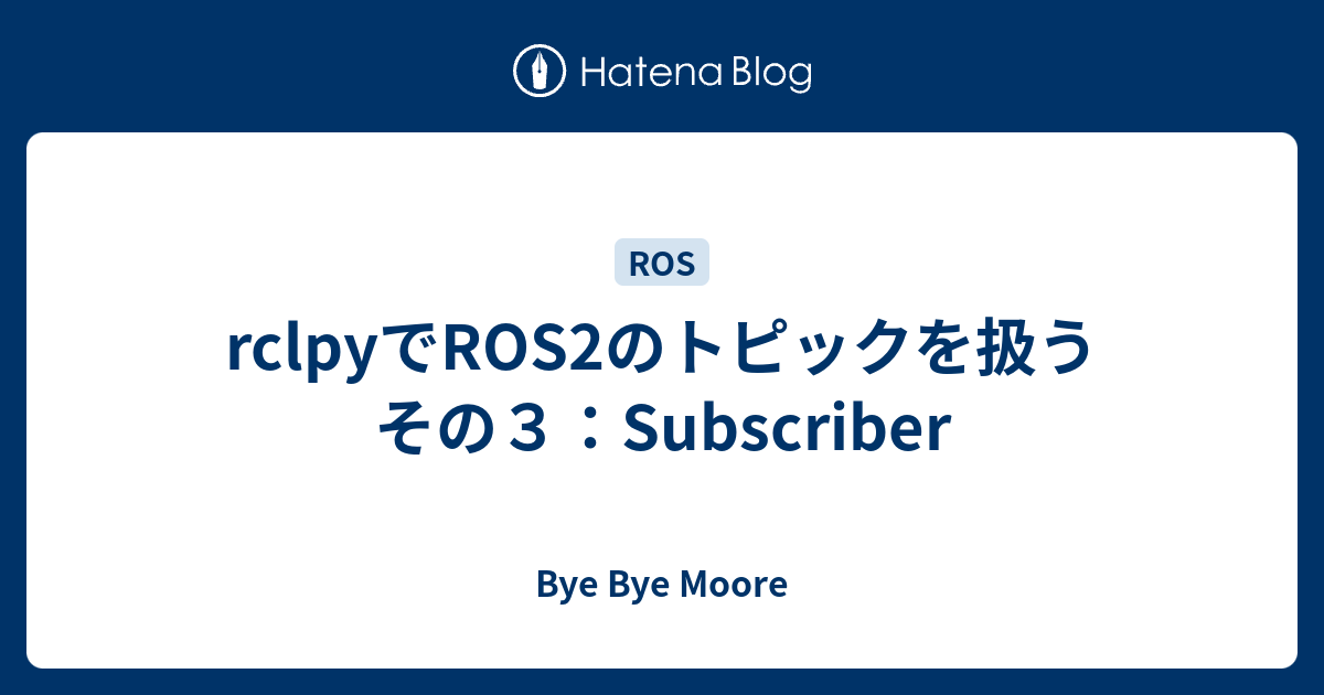 rclpyでROS2のトピックを扱う その3：Subscriber - Bye Bye Moore