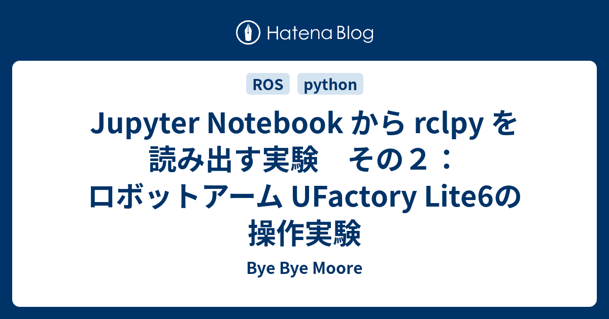 Jupyter Notebook から rclpy を読み出す実験 その2：ロボットアーム UFactory Lite6の操作実験 - Bye Bye Moore