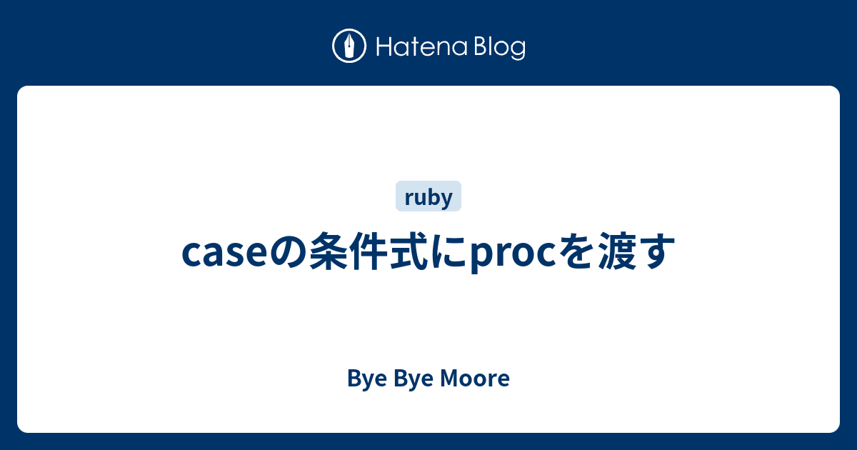 caseの条件式にprocを渡す - Bye Bye Moore
