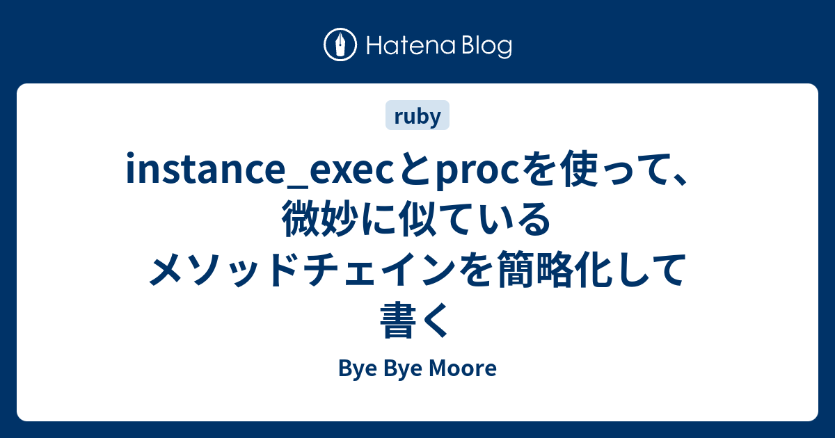 instance_execとprocを使って、微妙に似ているメソッドチェインを簡略化して書く - Bye Bye Moore