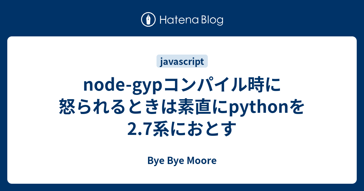 node-gypコンパイル時に怒られるときは素直にpythonを2.7系におとす - Bye Bye Moore
