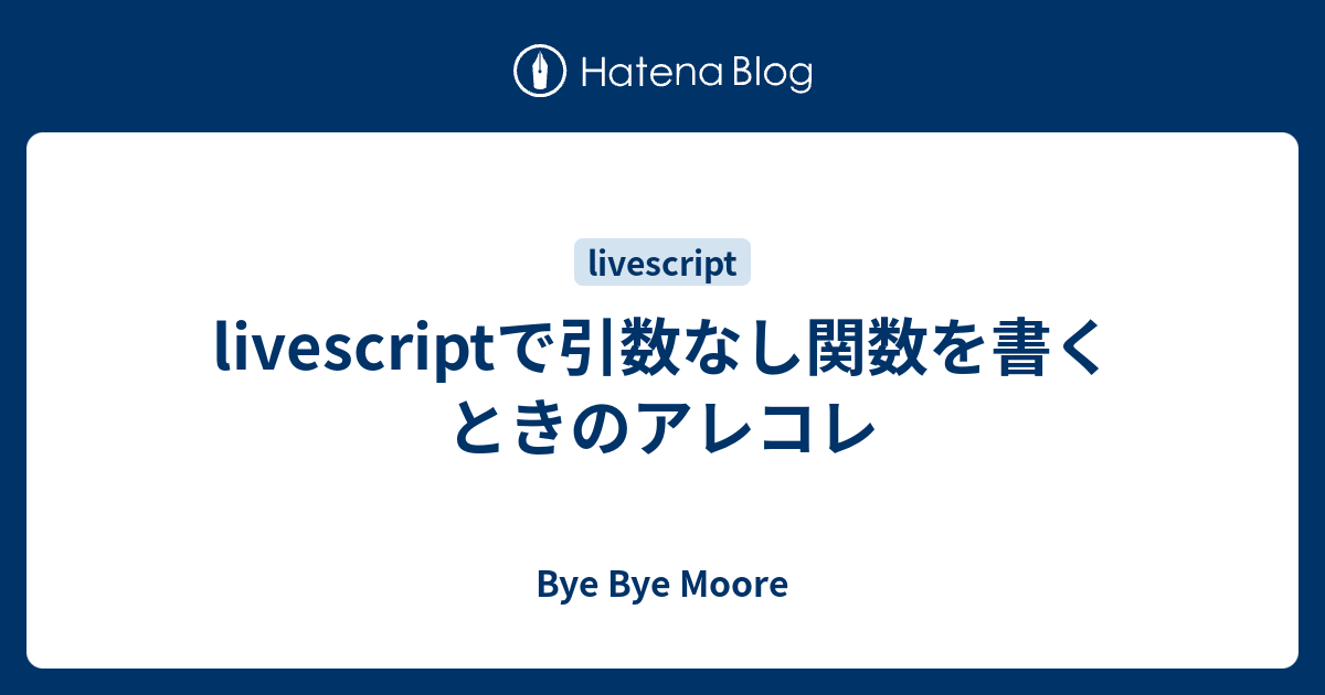 livescriptで引数なし関数を書くときのアレコレ - Bye Bye Moore