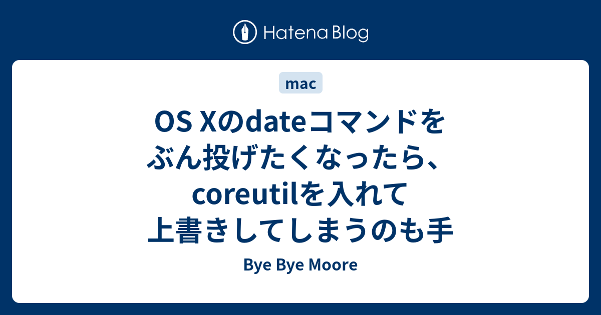 OS Xのdateコマンドをぶん投げたくなったら、coreutilを入れて上書きしてしまうのも手 - Bye Bye Moore