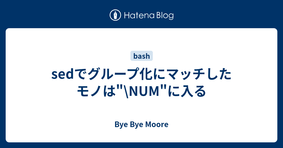 sedでグループ化にマッチしたモノは"\NUM"に入る - Bye Bye Moore