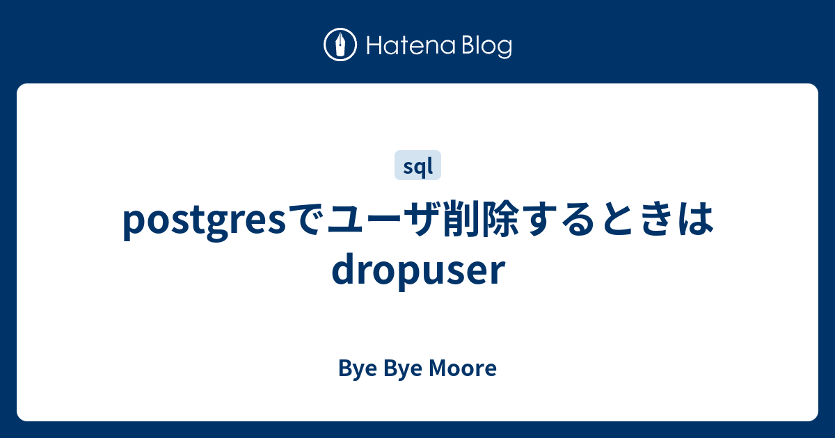 postgresでユーザ削除するときはdropuser - Bye Bye Moore