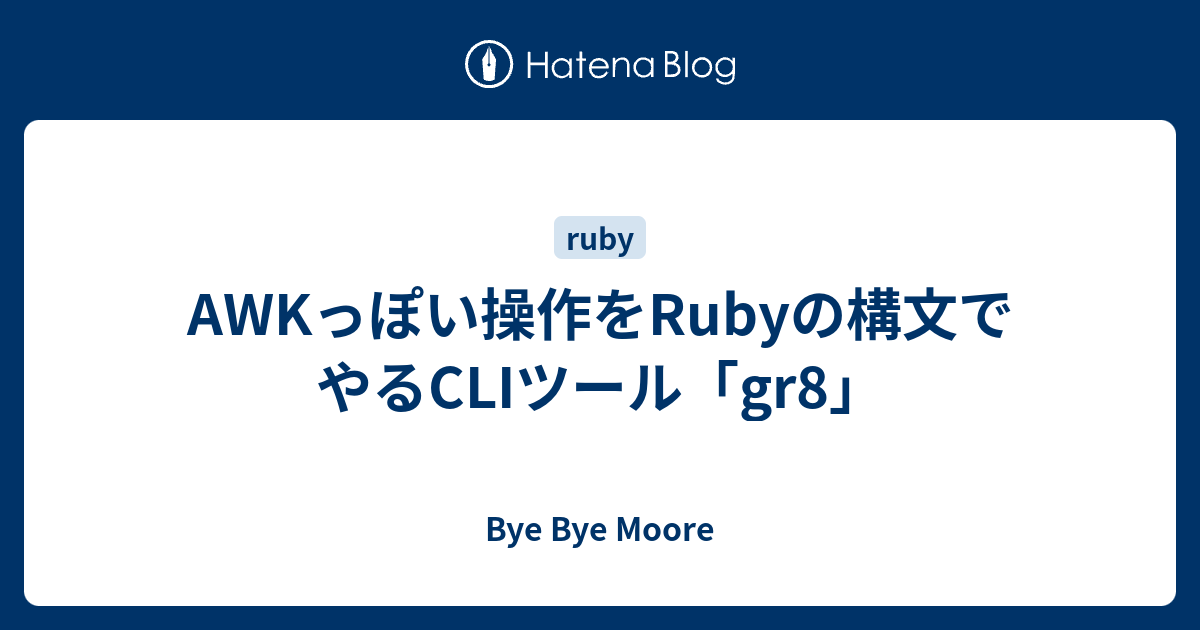 AWKっぽい操作をRubyの構文でやるCLIツール「gr8」 - Bye Bye Moore