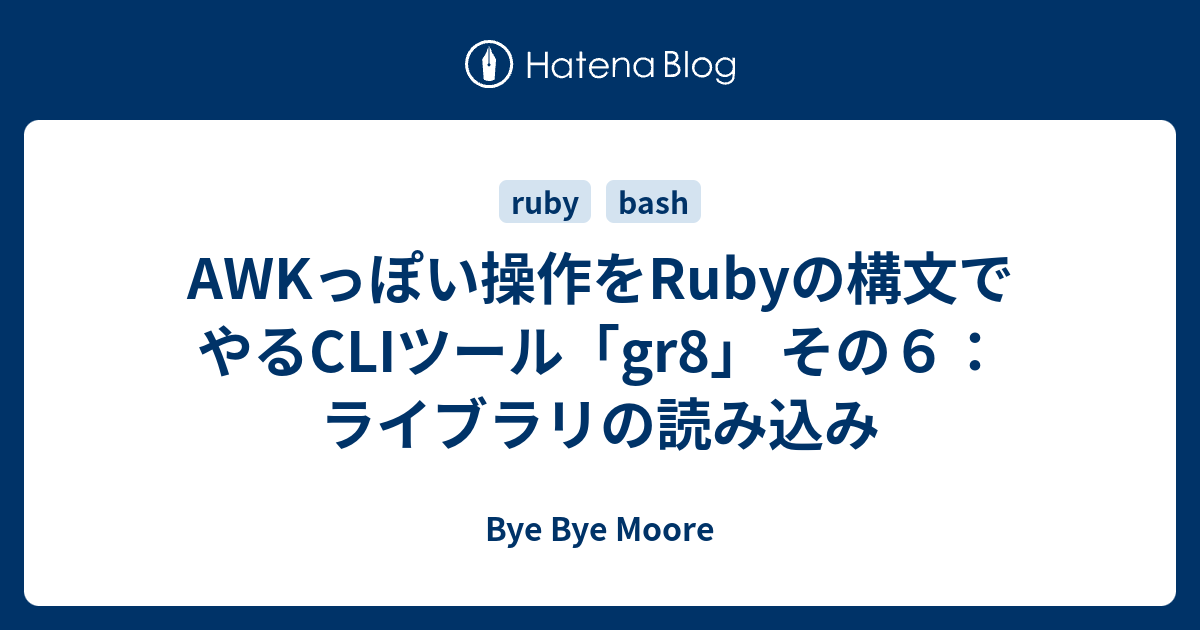 AWKっぽい操作をRubyの構文でやるCLIツール「gr8」 その6：ライブラリの読み込み - Bye Bye Moore