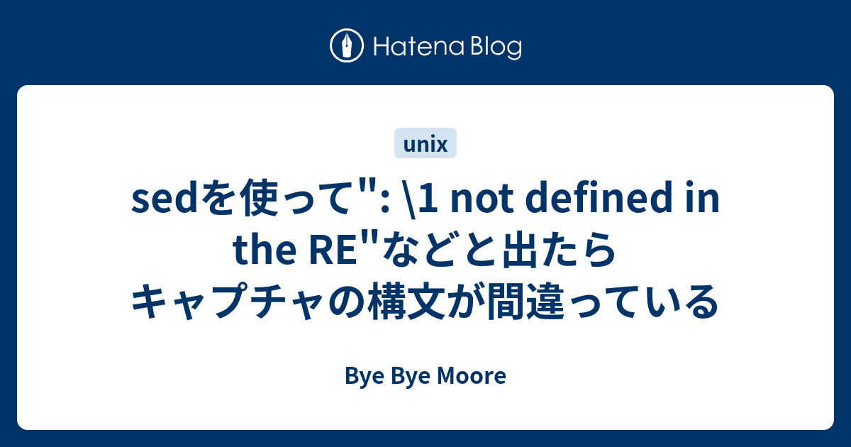 sedを使って": \1 not defined in the RE"などと出たらキャプチャの構文が間違っている - Bye Bye Moore