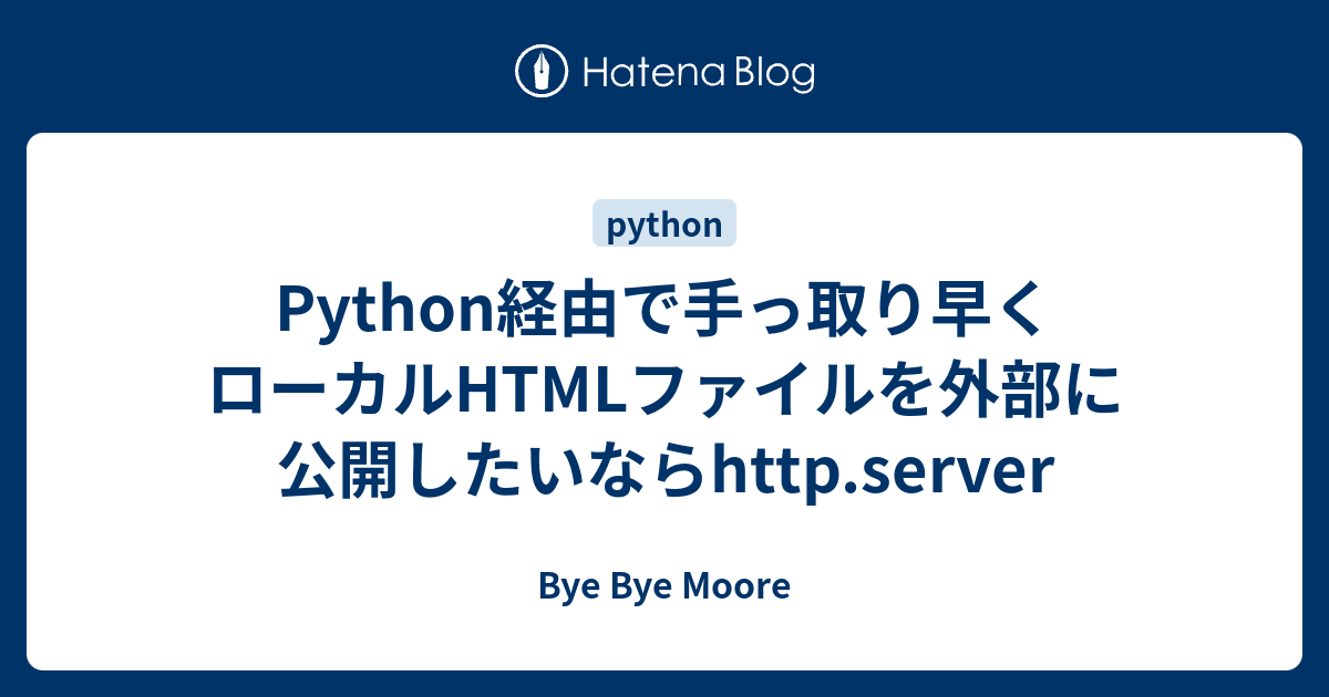 Python経由で手っ取り早くローカルHTMLファイルを外部に公開したいならhttp.server - Bye Bye Moore