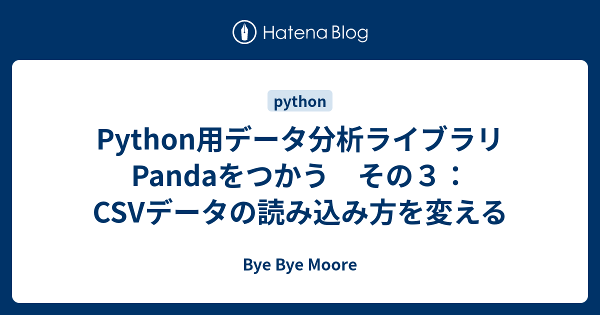 Python用データ分析ライブラリPandaをつかう その3：CSVデータの読み込み方を変える - Bye Bye Moore