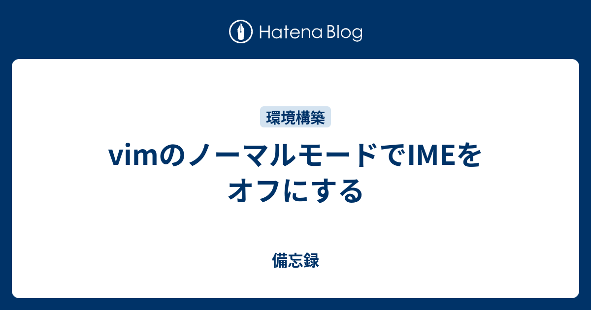 vimのノーマルモードでIMEをオフにする - 備忘録