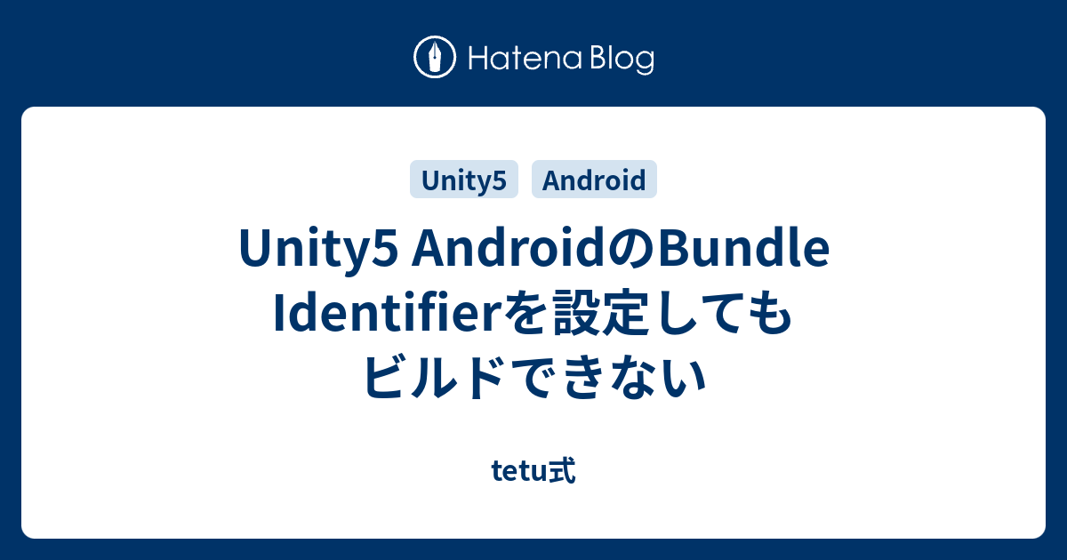 Unity5 AndroidのBundle Identifierを設定してもビルドできない - tetu式