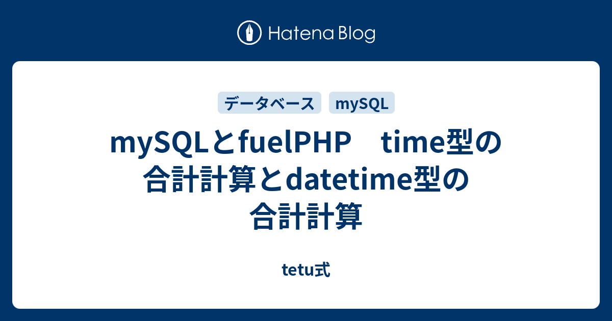 mySQLとfuelPHP time型の合計計算とdatetime型の合計計算 - tetu式