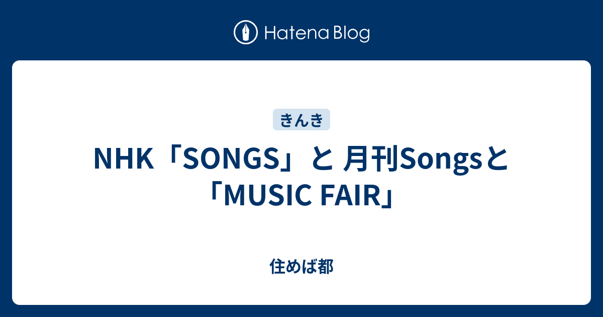 NHK「SONGS」と 月刊Songsと「MUSIC FAIR」 - 住めば都