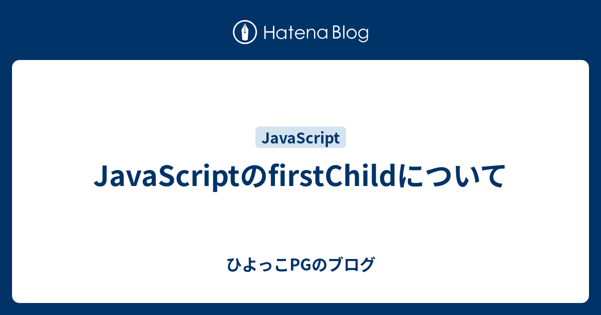 JavaScriptのfirstChildについて - ひよっこPGのブログ