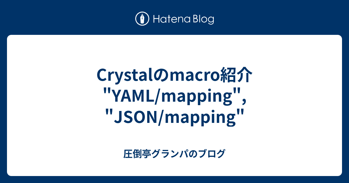 Crystalのmacro紹介 "YAML/mapping", "JSON/mapping" - 圧倒亭グランパのブログ