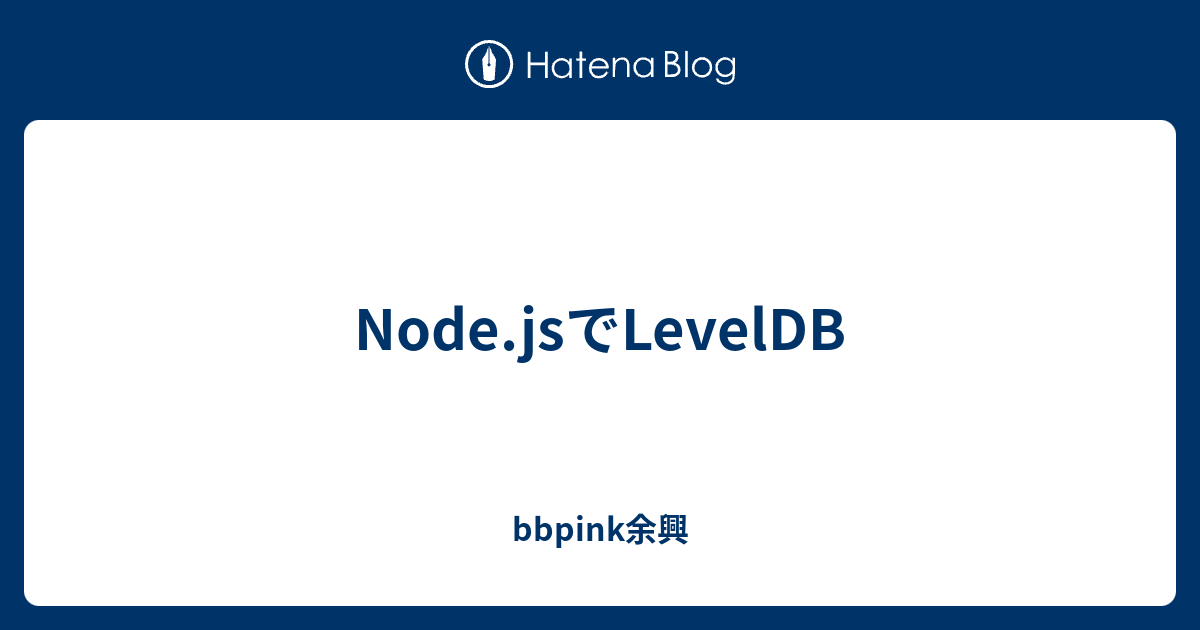 Node.jsでLevelDB - bbpink余興