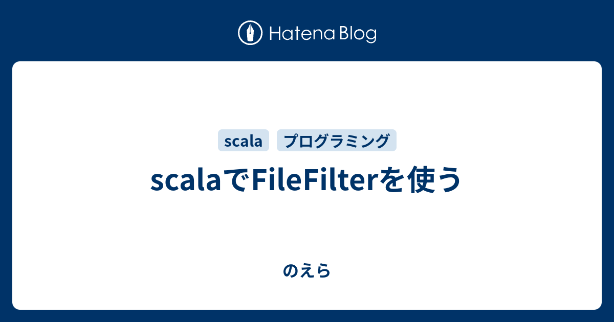 scalaでFileFilterを使う - のえら