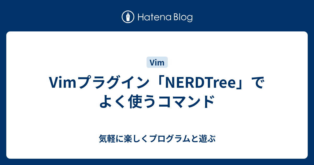 Vimプラグイン「nerdtree」でよく使うコマンド 気軽に楽しくプログラムと遊ぶ