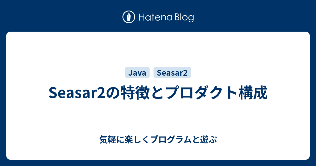 Seasar2の特徴とプロダクト構成 - 気軽に楽しくプログラムと遊ぶ