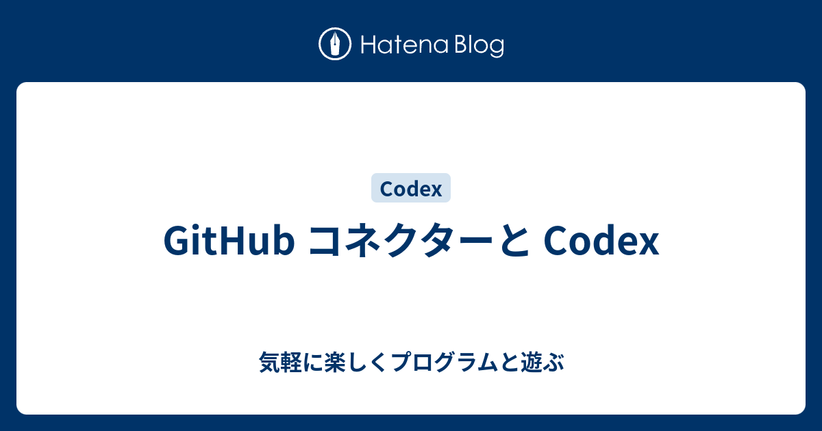 GitHub コネクターと Codex - 気軽に楽しくプログラムと遊ぶ