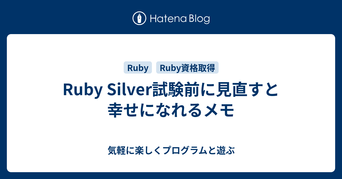 Ruby Silver試験前に見直すと幸せになれるメモ - 気軽に楽しくプログラムと遊ぶ