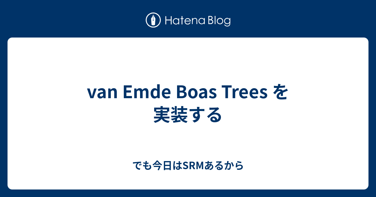 van Emde Boas Trees を実装する - でも今日はSRMあるから