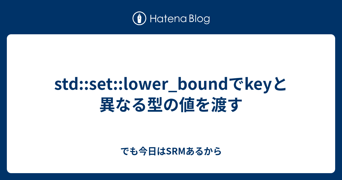 std::set::lower_boundでkeyと異なる型の値を渡す - でも今日はSRMあるから