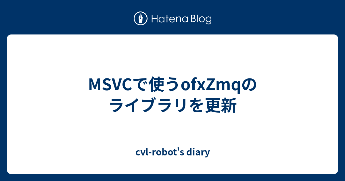 MSVCで使うofxZmqのライブラリを更新 - cvl-robot's diary