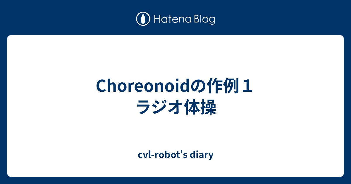 Choreonoidの作例1 ラジオ体操 - cvl-robot's diary