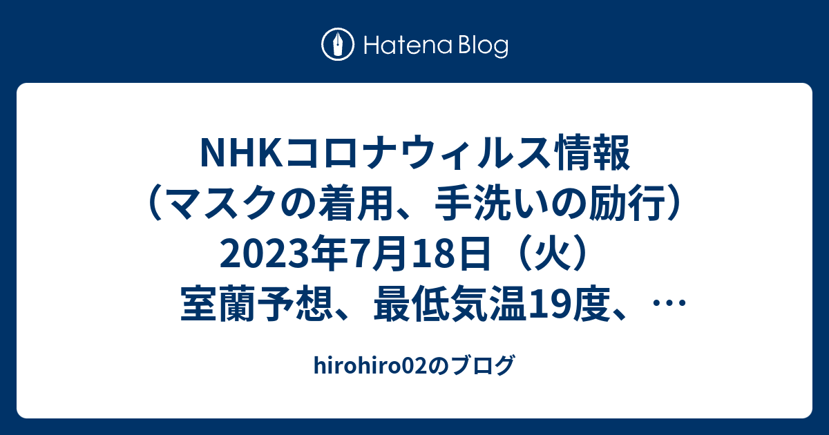NHKコロナウィルス情報（マスクの着用、手洗いの励行） 2023年7月18日（火） 室蘭予想、最低気温19度、最高気温25度 - hirohiro02のブログ