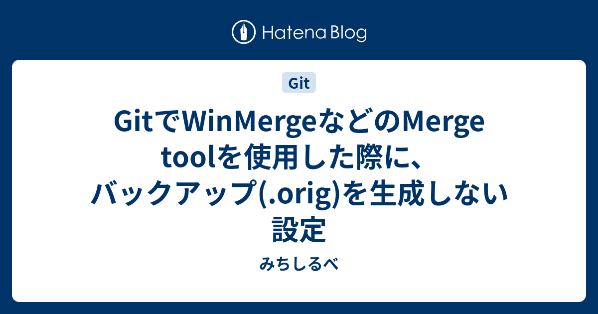 GitでWinMergeなどのMerge toolを使用した際に、バックアップ(.orig)を生成しない設定 - みちしるべ